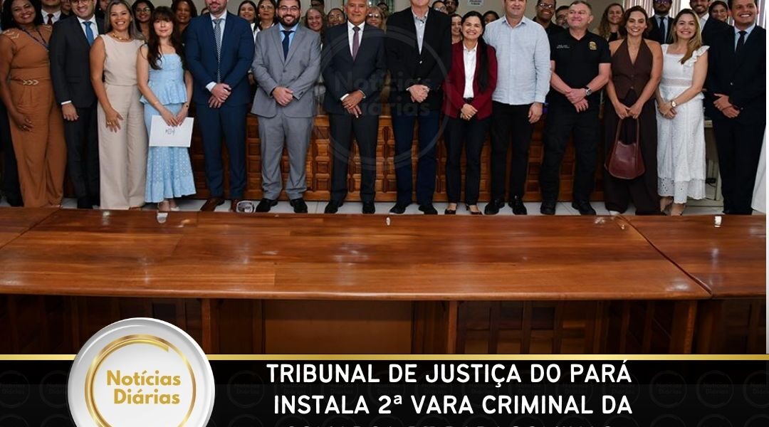 Tribunal de Justiça do Pará instala 2ª Vara Criminal da Comarca de ...